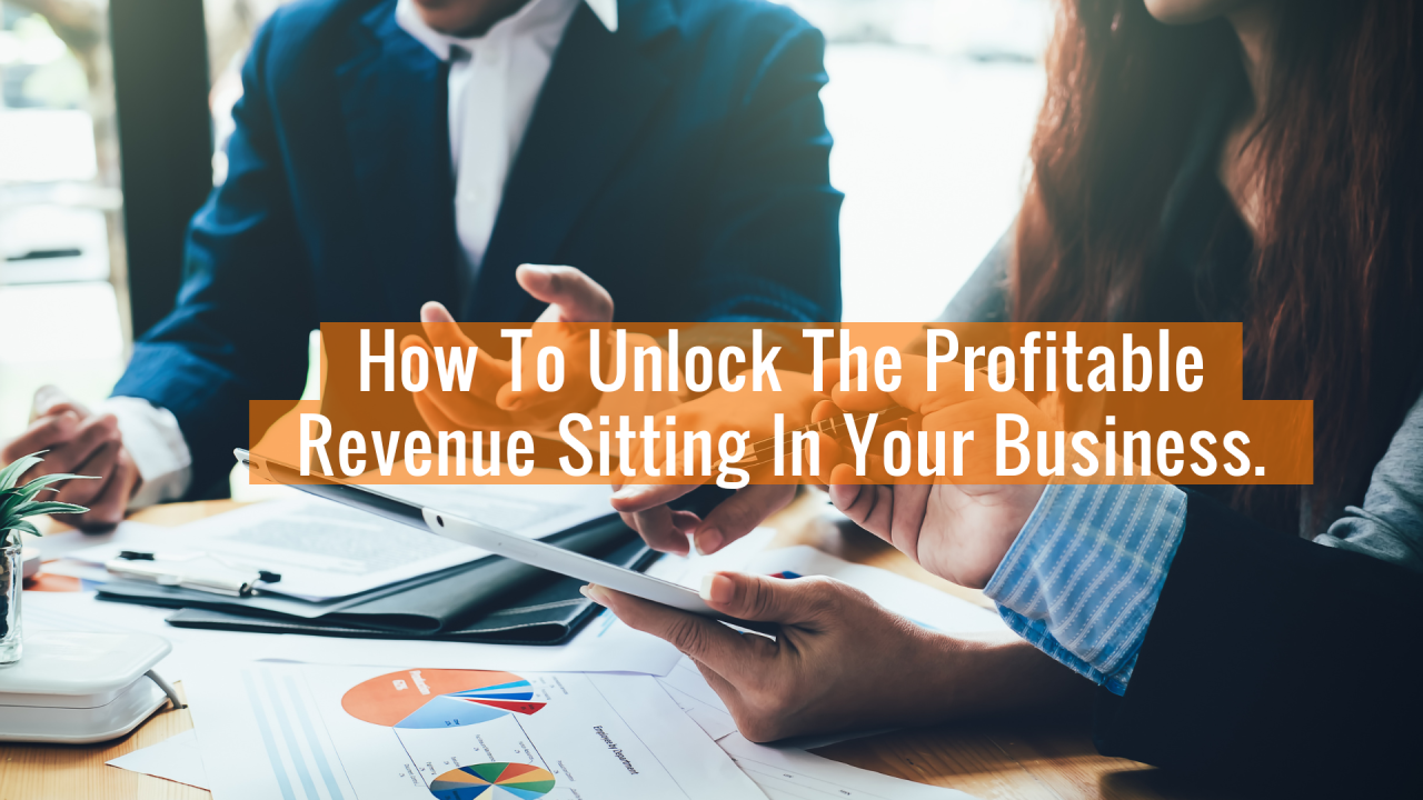 A First Step To Unlocking Hidden Revenue In Your Business... A First Step To Unlocking Hidden Revenue In Your Business...
