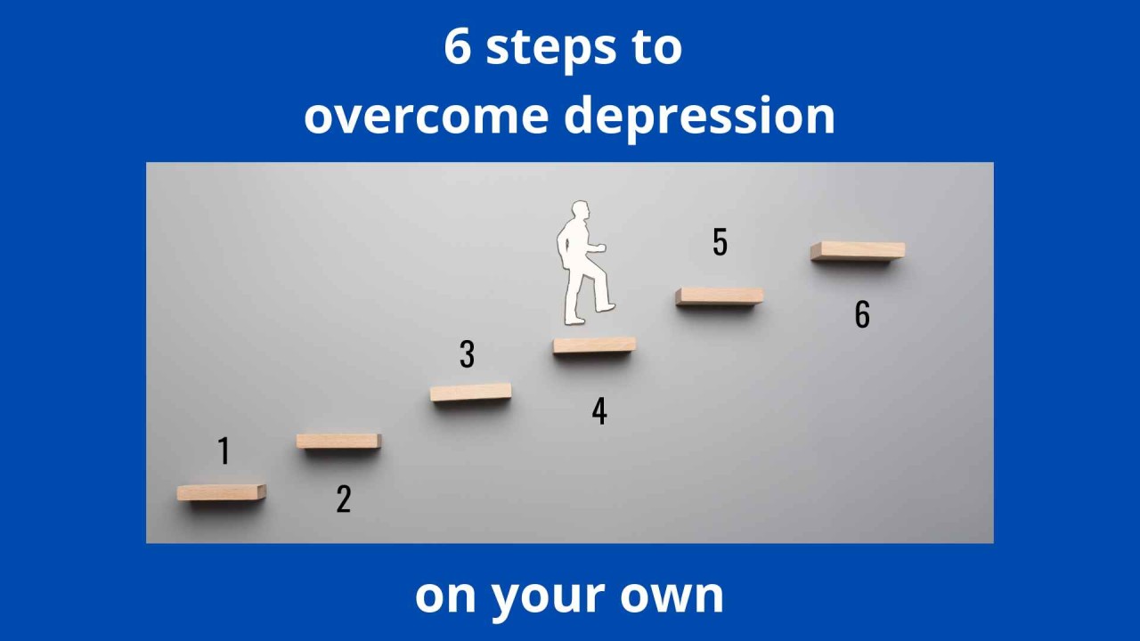 6 steps overcome depression on your own 6 steps overcome depression on your own