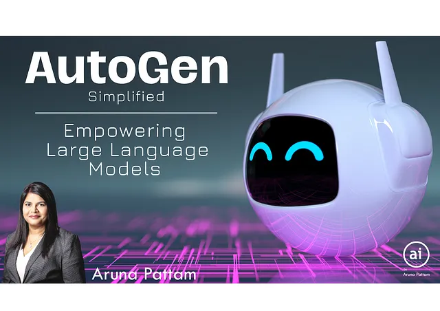 AutoGen: Empowering Large Language Models — Simplified | Aruna Pattam AutoGen: Empowering Large Language Models — Simplified | Aruna Pattam