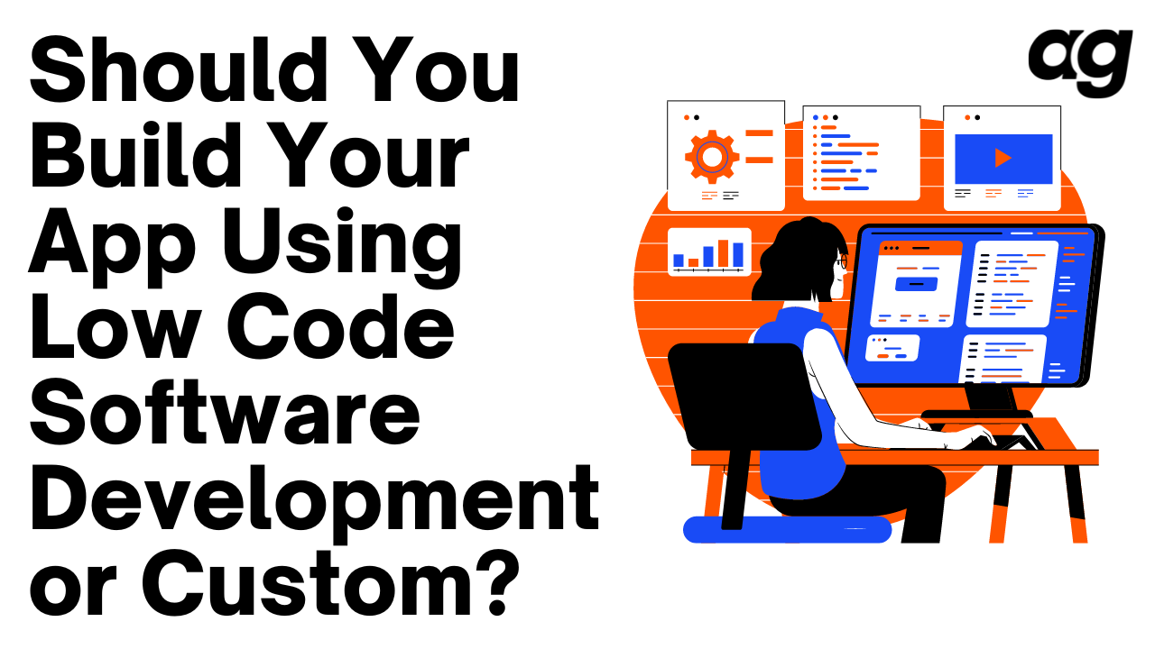 Should You Build Your App Using Low Code Software Development or Custom? Should You Build Your App Using Low Code Software Development or Custom?