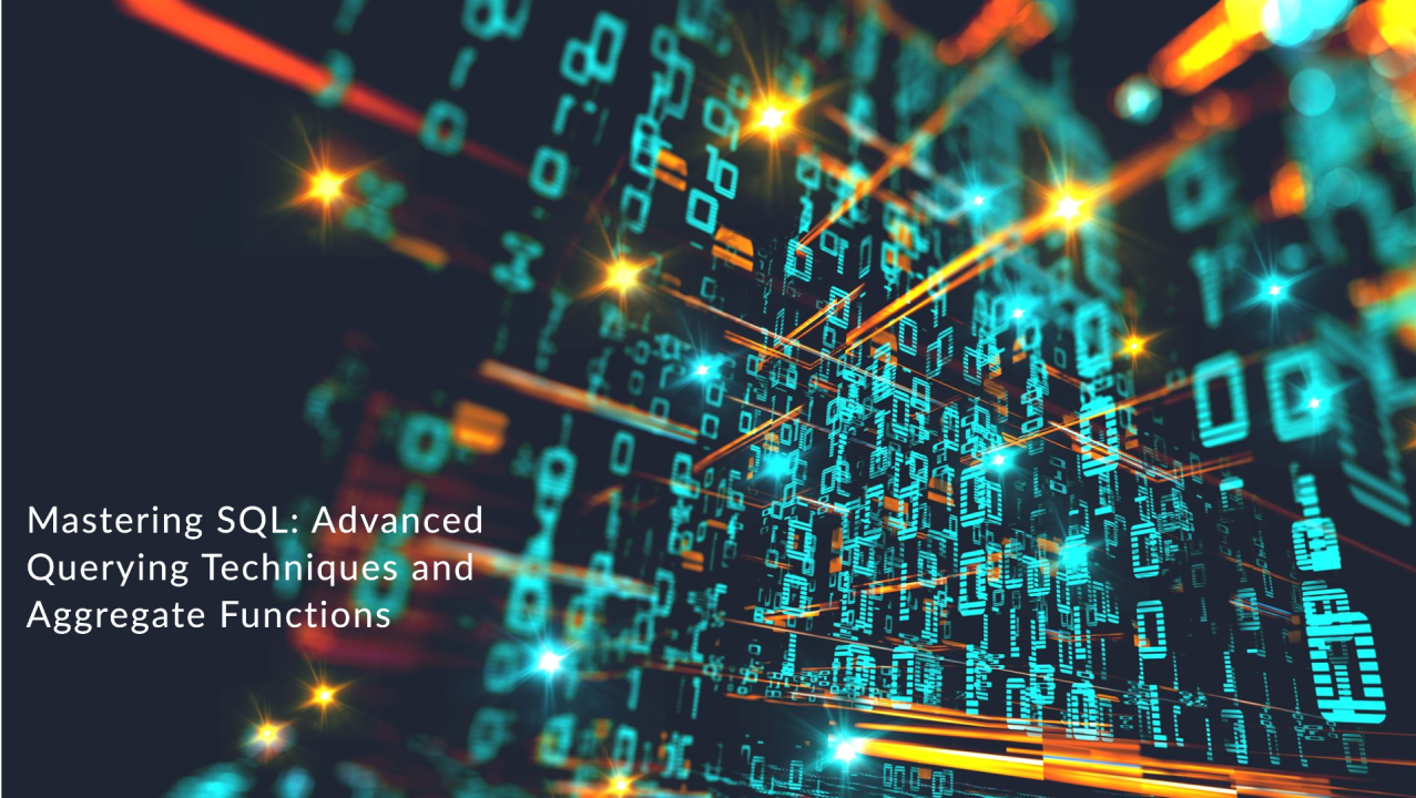 Mastering SQL: Advanced Querying Techniques and Aggregate Functions Mastering SQL: Advanced Querying Techniques and Aggregate Functions