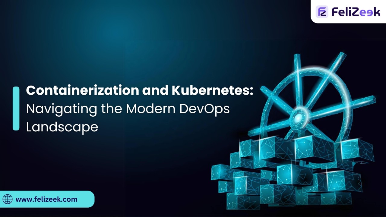 Containerization and Kubernetes: Navigating the Modern DevOps Landscape Containerization and Kubernetes: Navigating the Modern DevOps Landscape