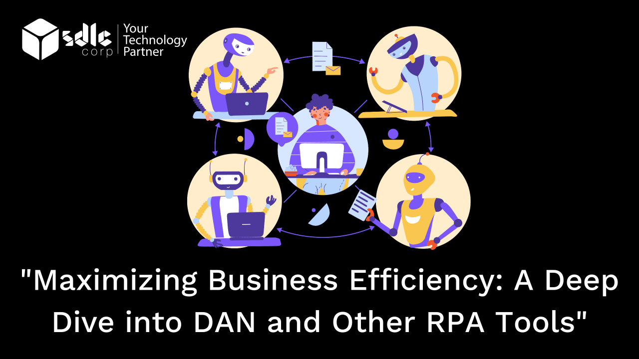 Maximizing Business Efficiency: A Deep Dive into DAN and Other RPA Tools Maximizing Business Efficiency: A Deep Dive into DAN and Other RPA Tools