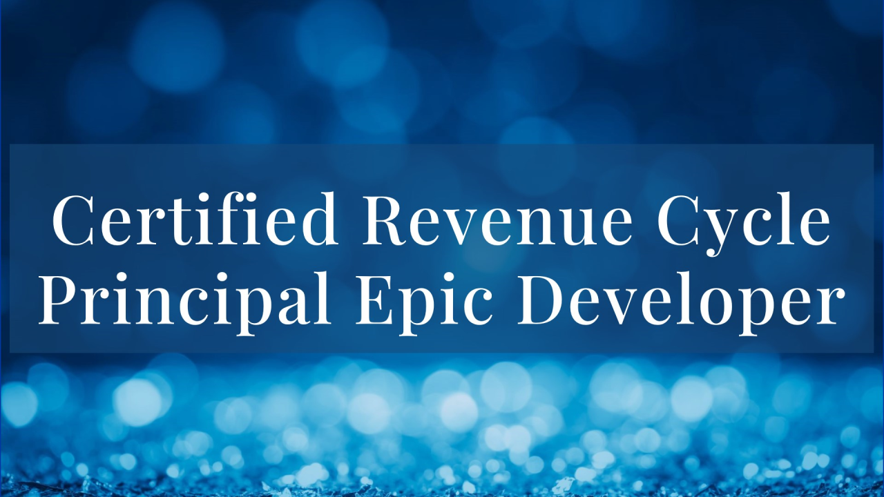 Certified Revenue Cycle Principal Epic Developer Certified Revenue Cycle Principal Epic Developer