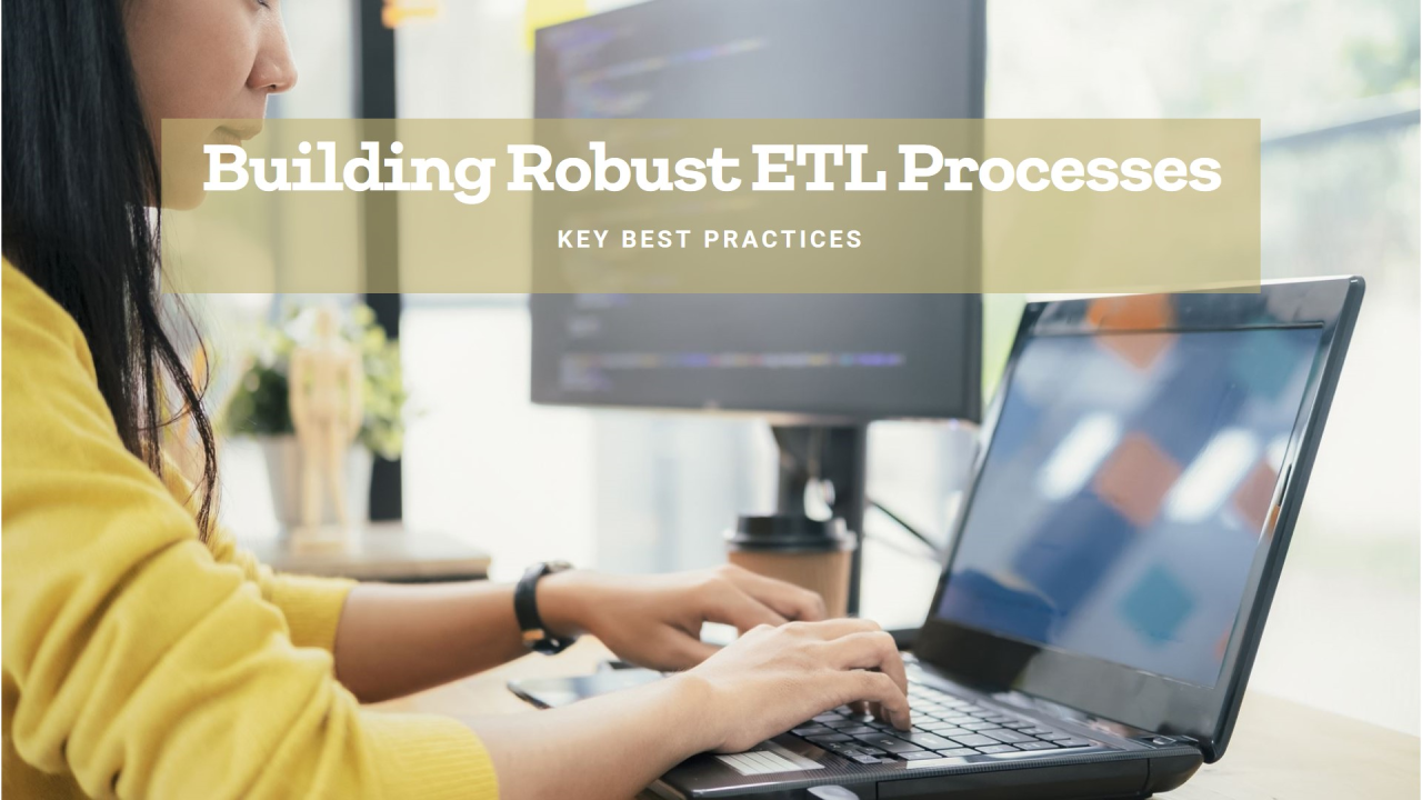 Building Robust ETL Processes: Key Best Practices Building Robust ETL Processes: Key Best Practices