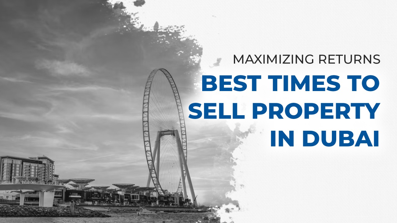 Maximizing Returns: Best Times to Sell Property in Dubai Maximizing Returns: Best Times to Sell Property in Dubai