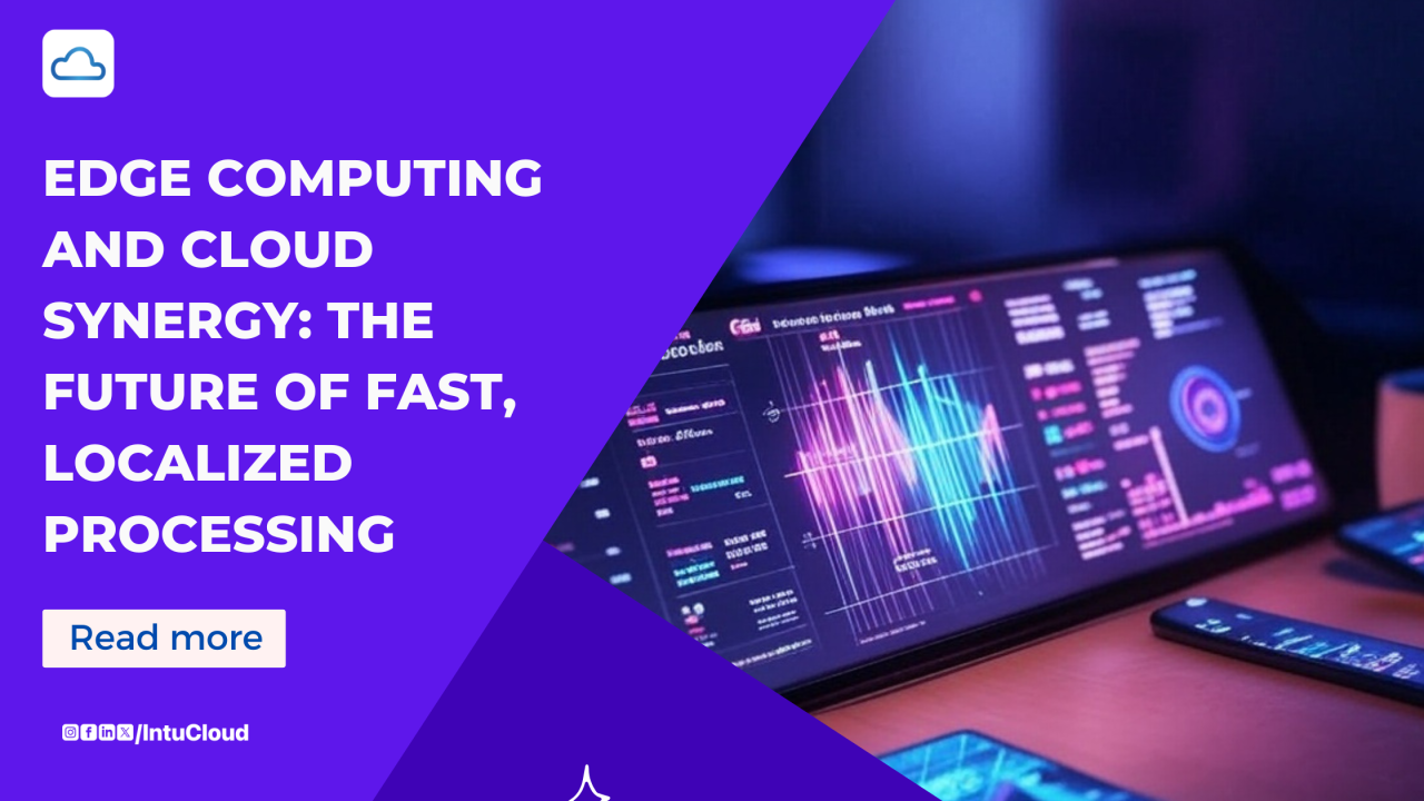 Edge Computing and Cloud Synergy: The Future of Fast, Localized Processing Edge Computing and Cloud Synergy: The Future of Fast, Localized Processing