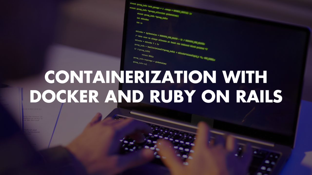 Containerization with Docker and Ruby on Rails Containerization with Docker and Ruby on Rails