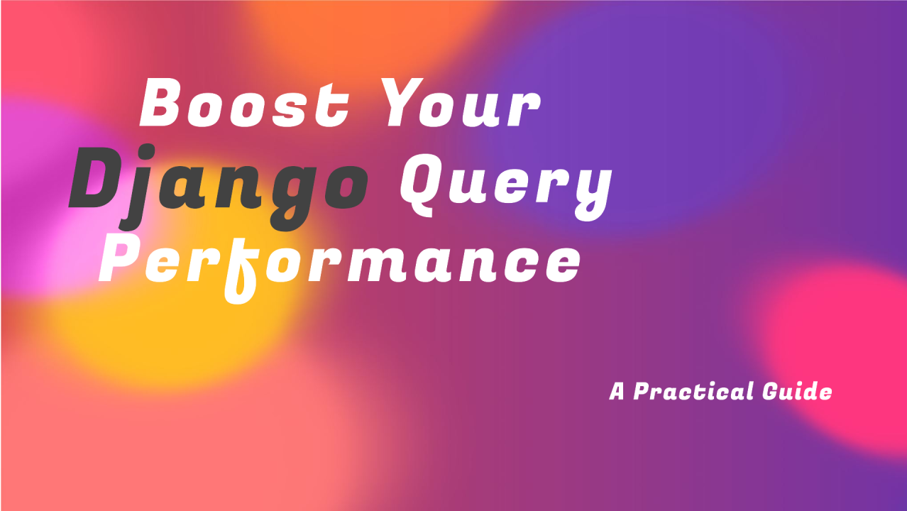 Boosting Query Performance in Django: A Practical Guide Boosting Query Performance in Django: A Practical Guide