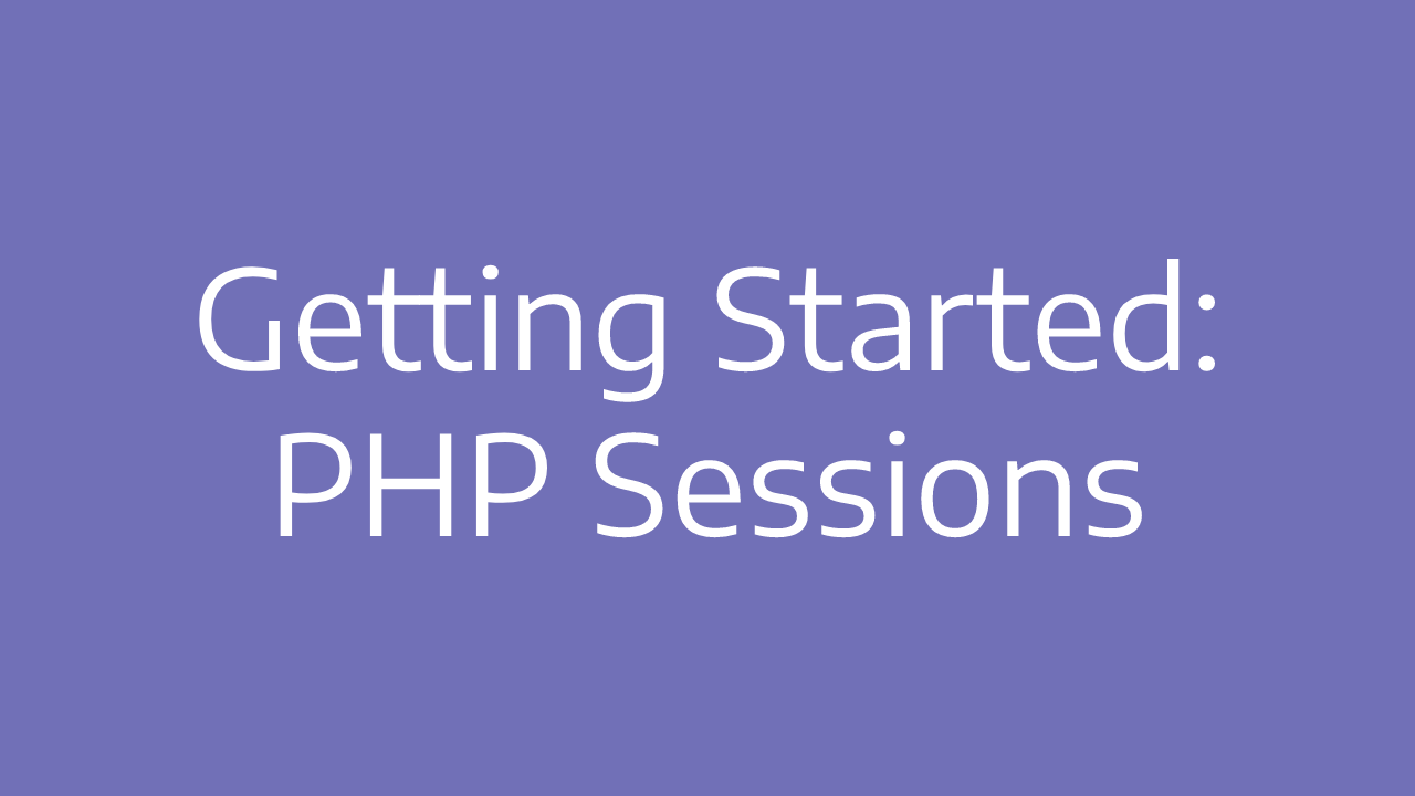 Getting Started with PHP Sessions Getting Started with PHP Sessions