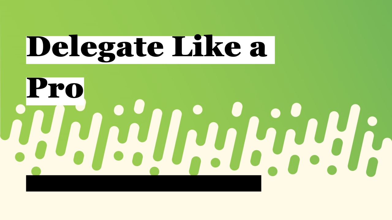 Mastering the Art of Delegation Mastering the Art of Delegation