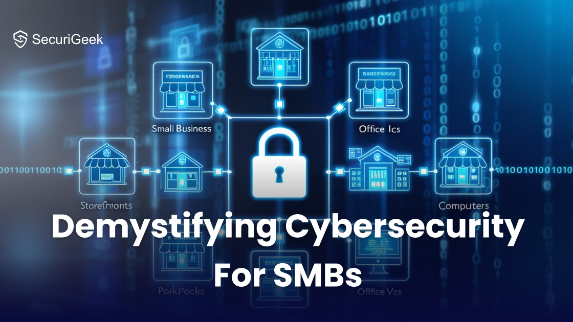 Demystifying Cybersecurity for Small and Medium-Sized Businesses (SMBs) Demystifying Cybersecurity for Small and Medium-Sized Businesses (SMBs)