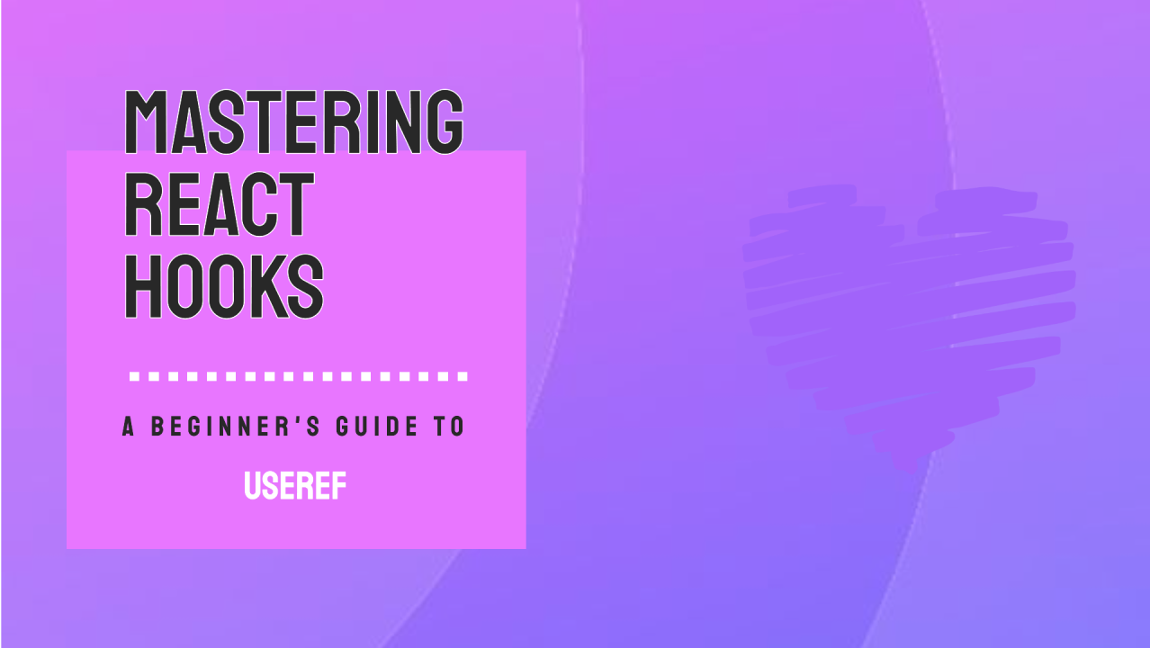 Mastering React Hooks: A Beginner's Guide to useRef Mastering React Hooks: A Beginner's Guide to useRef