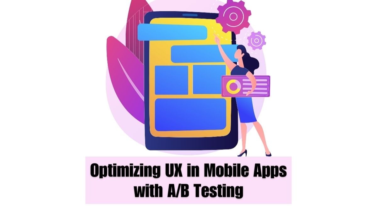 Utilizing A/B Testing for Optimizing User Experience (UX) in Mobile Apps Utilizing A/B Testing for Optimizing User Experience (UX) in Mobile Apps
