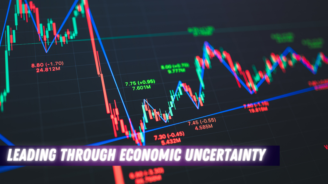 Leading Through Economic Uncertainty – 5 Powerful Tips Leading Through Economic Uncertainty – 5 Powerful Tips