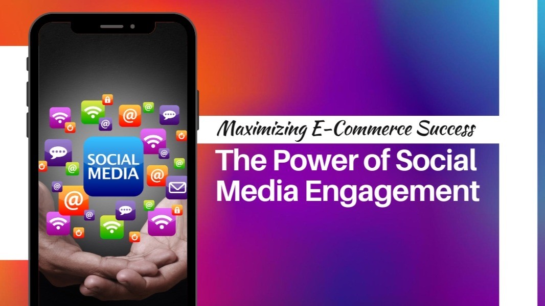 Maximizing E-Commerce Success: The Power of Social Media Engagement Maximizing E-Commerce Success: The Power of Social Media Engagement