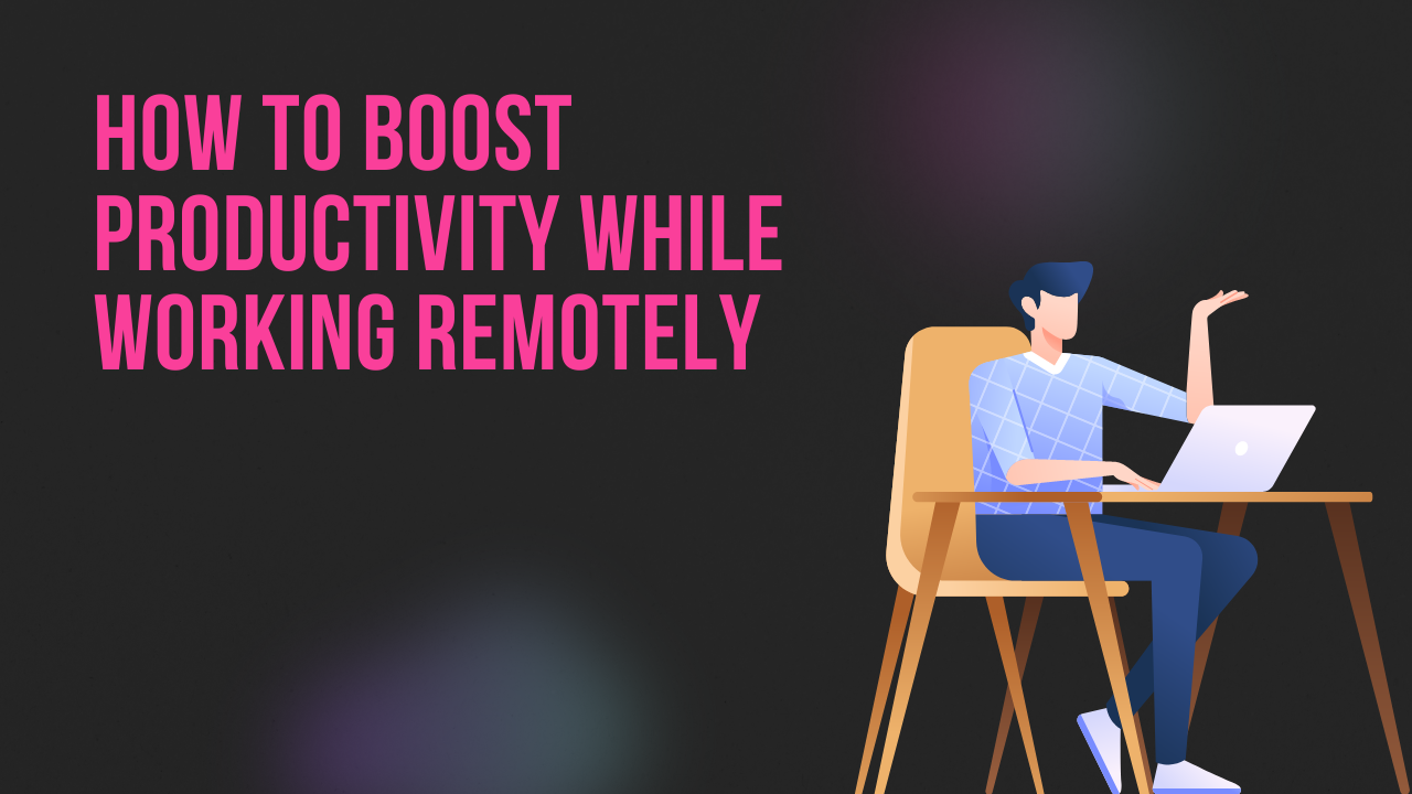 How to Boost Productivity While Working Remotely How to Boost Productivity While Working Remotely