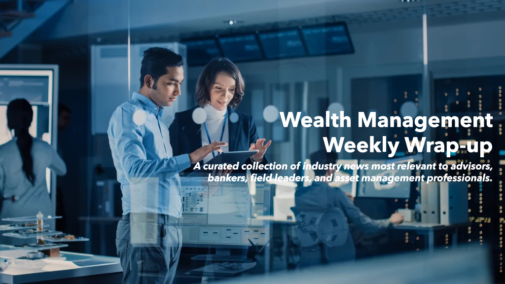 Wealth Management Weekly Wrap-Up: Week ending February 14, 2025 Wealth Management Weekly Wrap-Up: Week ending February 14, 2025
