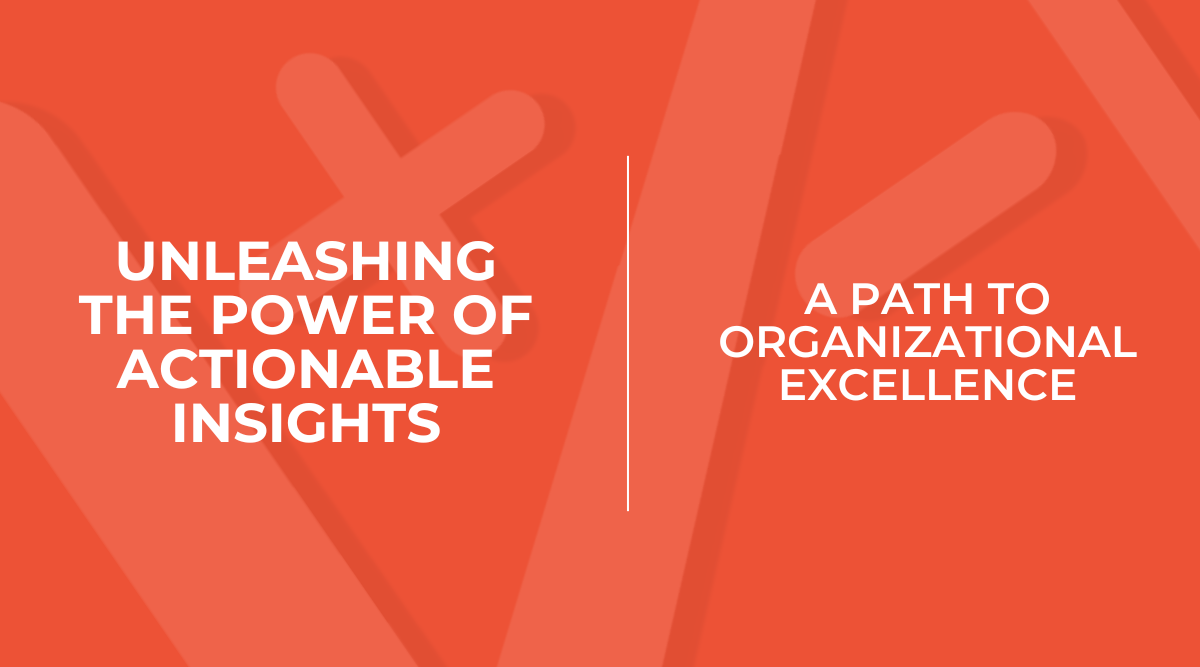 Unleashing the Power of Actionable Insights: A Path to Organizational ... Unleashing the Power of Actionable Insights: A Path to Organizational ...