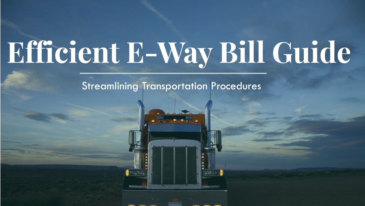 Efficient E-Way Bill Guide - Streamlining Transportation Procedures Efficient E-Way Bill Guide - Streamlining Transportation Procedures