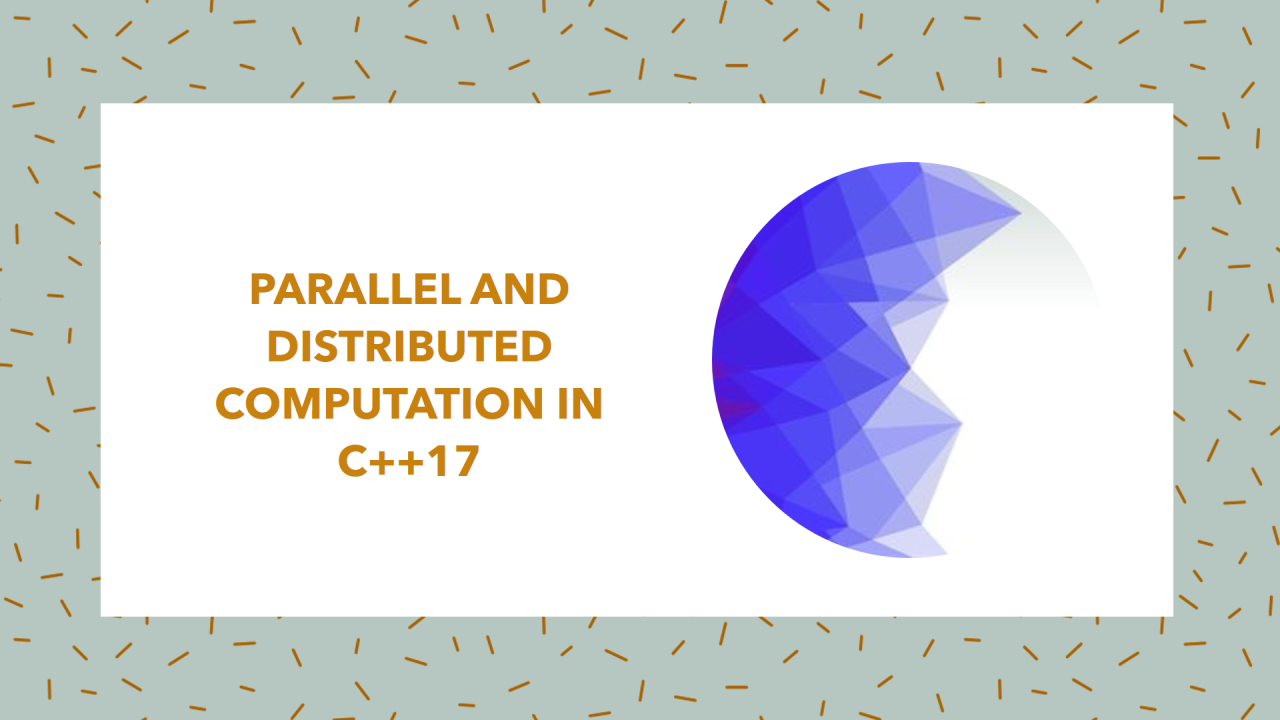 Parallel and distributed computation in C++17 Parallel and distributed computation in C++17