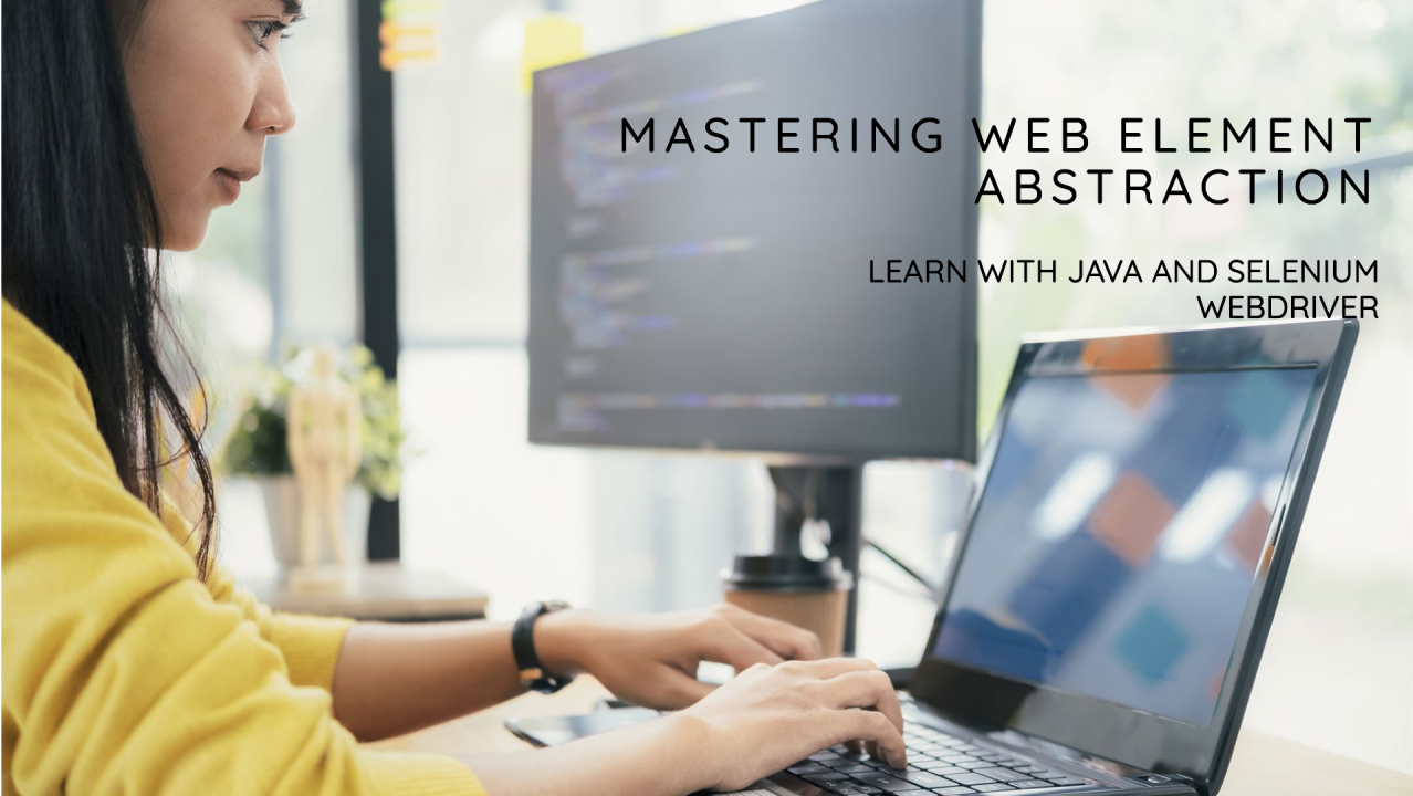 Mastering Web Element Abstraction in Selenium WebDriver with Java Mastering Web Element Abstraction in Selenium WebDriver with Java