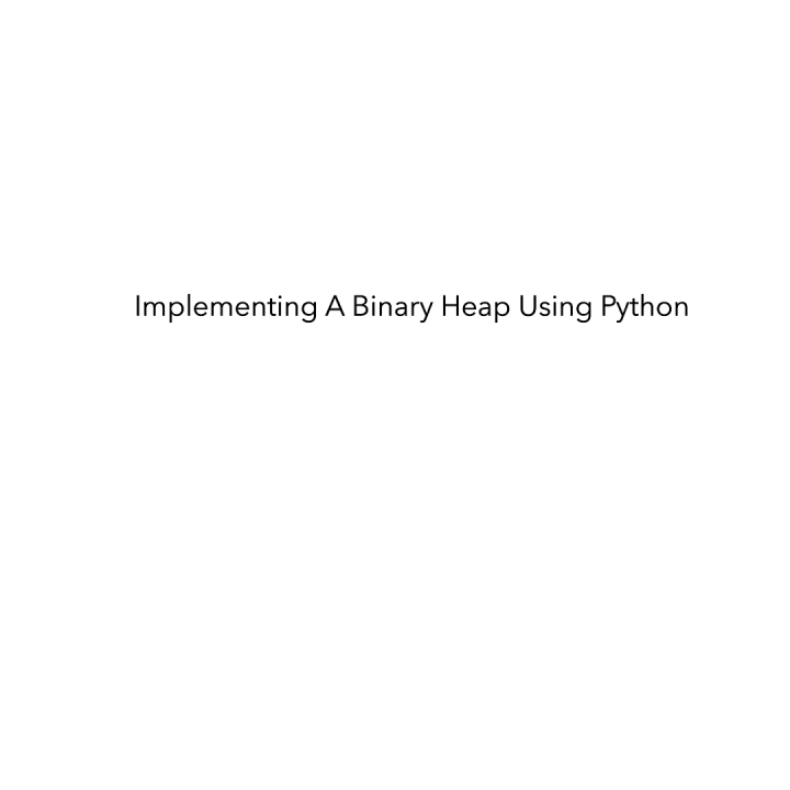 Implementing A Binary Heap Using Python | Mohamed Sharif Implementing A Binary Heap Using Python | Mohamed Sharif