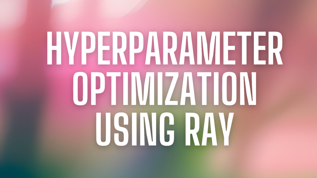 Hyperparameter Optimization Using Ray Hyperparameter Optimization Using Ray