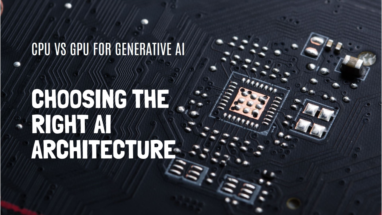 CPUs vs. GPUs: Choosing the Right Architecture for Generative AI CPUs vs. GPUs: Choosing the Right Architecture for Generative AI