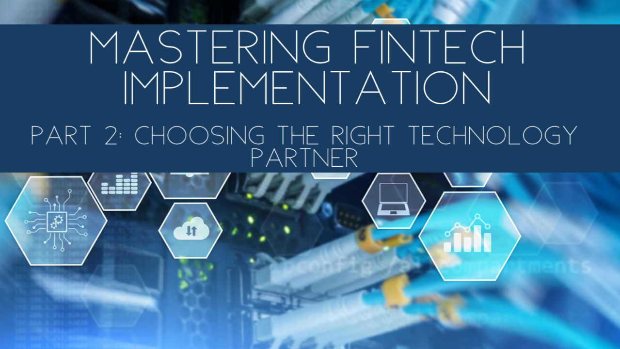Mastering the FinTech Implementation: Choosing the Right Technology Partner Mastering the FinTech Implementation: Choosing the Right Technology Partner