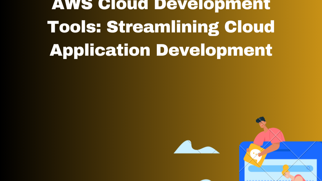 AWS Cloud Development Tools: Streamlining Cloud Application Development AWS Cloud Development Tools: Streamlining Cloud Application Development
