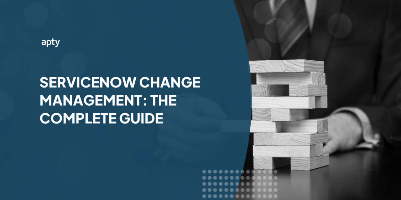 ServiceNow Change Management: The Complete Guide ServiceNow Change Management: The Complete Guide