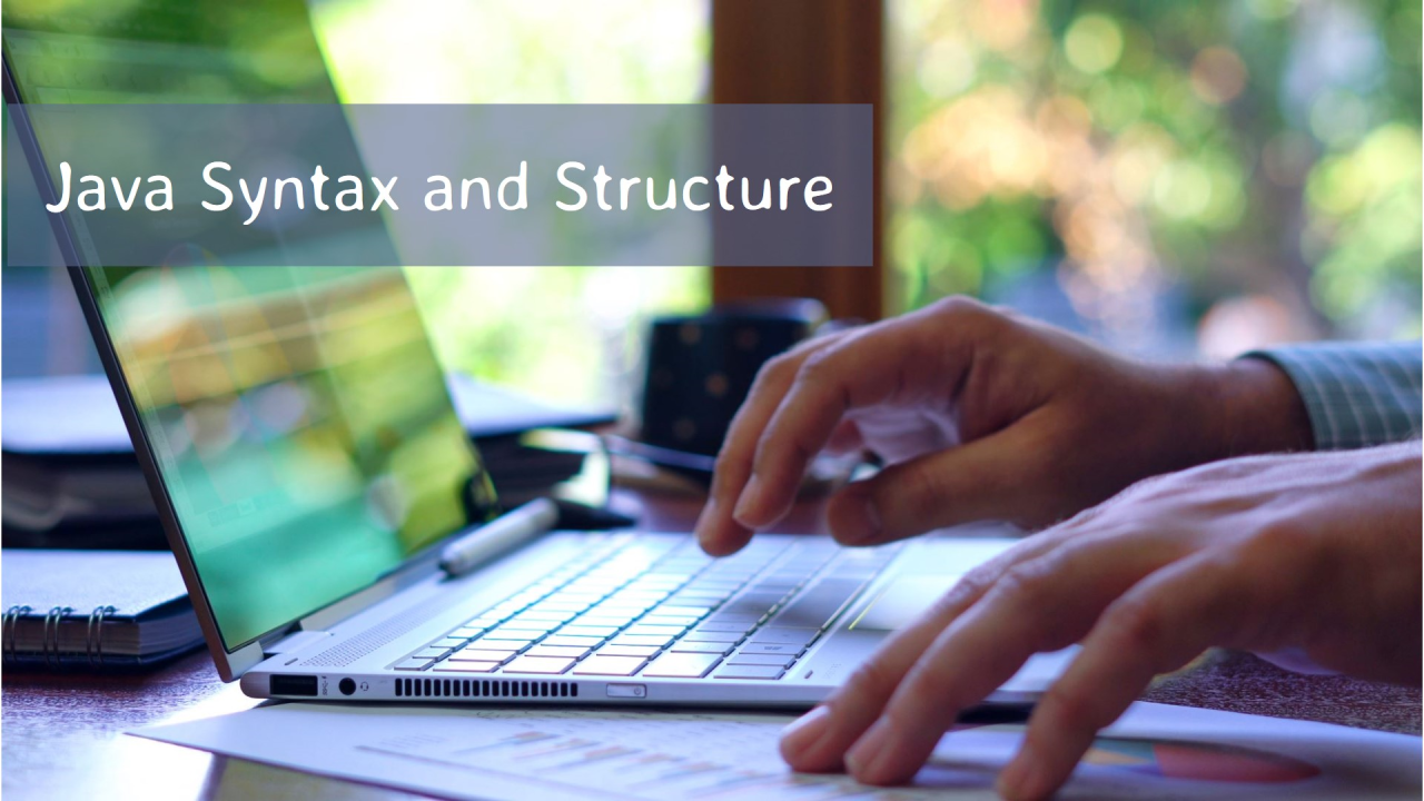 Understanding Java Syntax and Structure Understanding Java Syntax and Structure