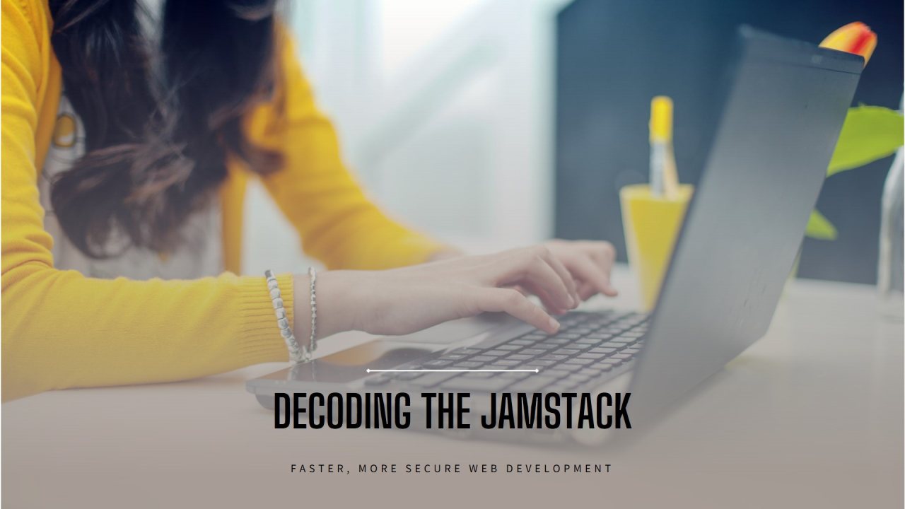 Decoding the Jamstack: Faster, More Secure Web Development Decoding the Jamstack: Faster, More Secure Web Development