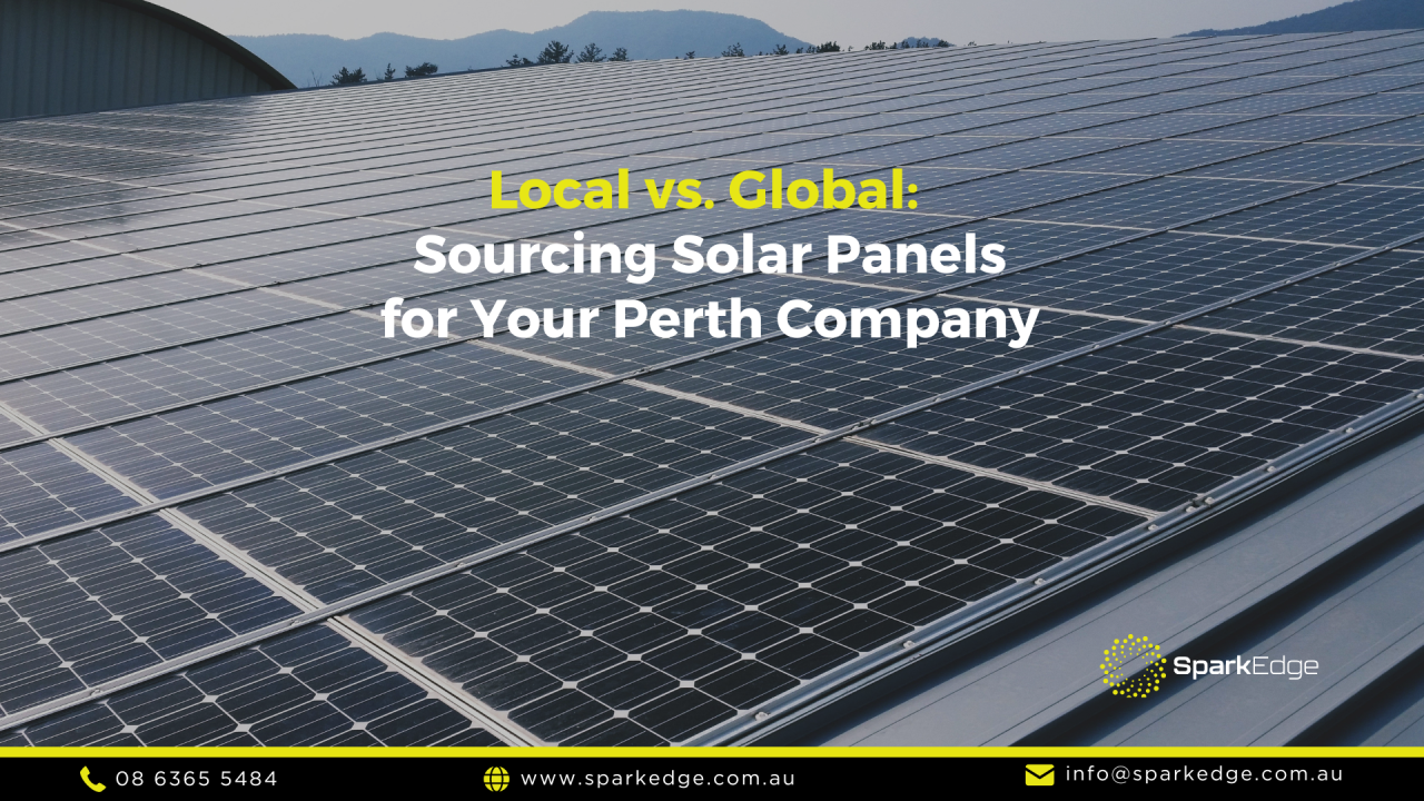 Local vs. Global: Sourcing Solar Panels for Your Perth Company Local vs. Global: Sourcing Solar Panels for Your Perth Company