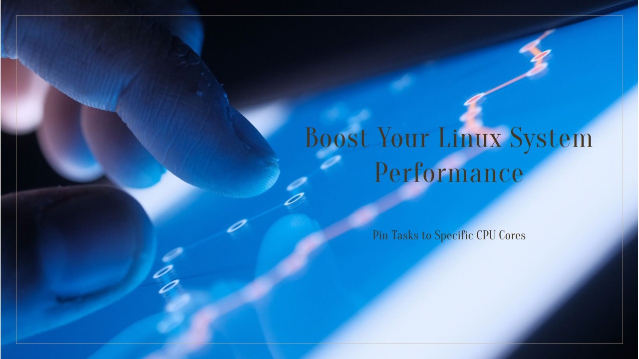Optimizing Linux System Performance: By Pinning Tasks to Specific CPU Core Optimizing Linux System Performance: By Pinning Tasks to Specific CPU Core
