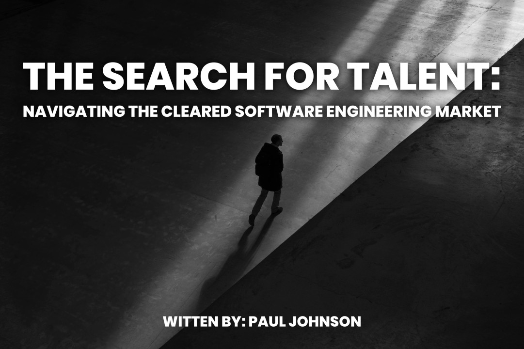 The Search for Talent: Navigating the Cleared Software Engineering Market The Search for Talent: Navigating the Cleared Software Engineering Market