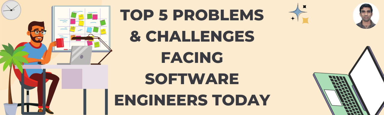 Top 5 Problems & Challenges Facing Software Engineers Today Top 5 Problems & Challenges Facing Software Engineers Today