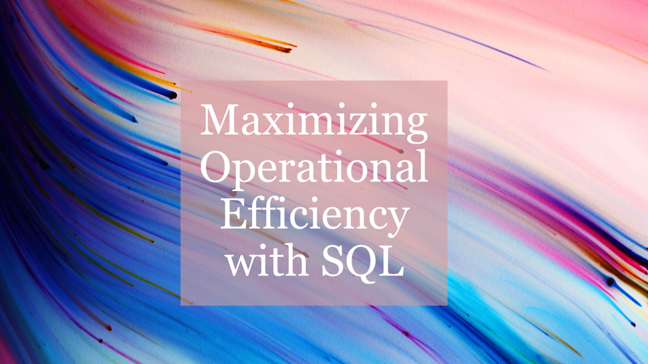 How to Use SQL to Maximize Operational Efficiency How to Use SQL to Maximize Operational Efficiency