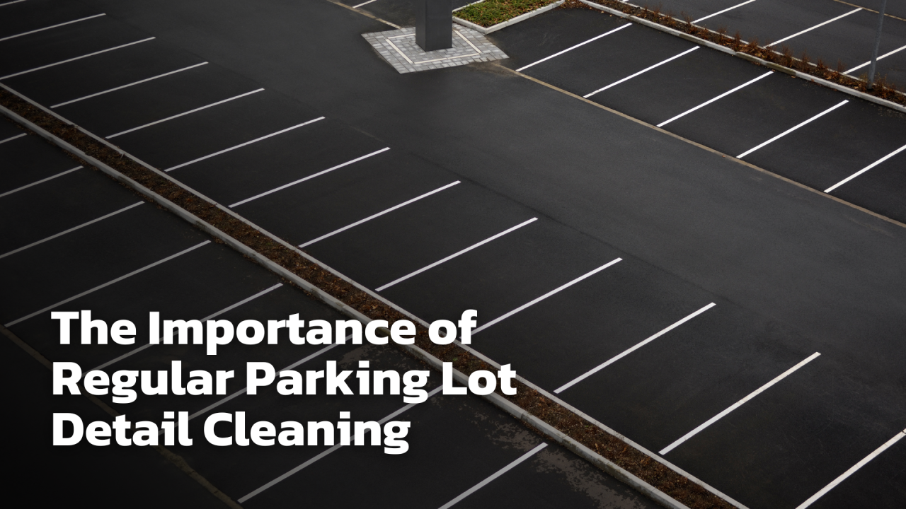 The Importance of Regular Parking Lot Detail Cleaning The Importance of Regular Parking Lot Detail Cleaning