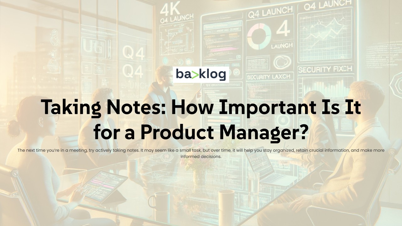 Why Taking Notes Is So Important for Product Managers Why Taking Notes Is So Important for Product Managers