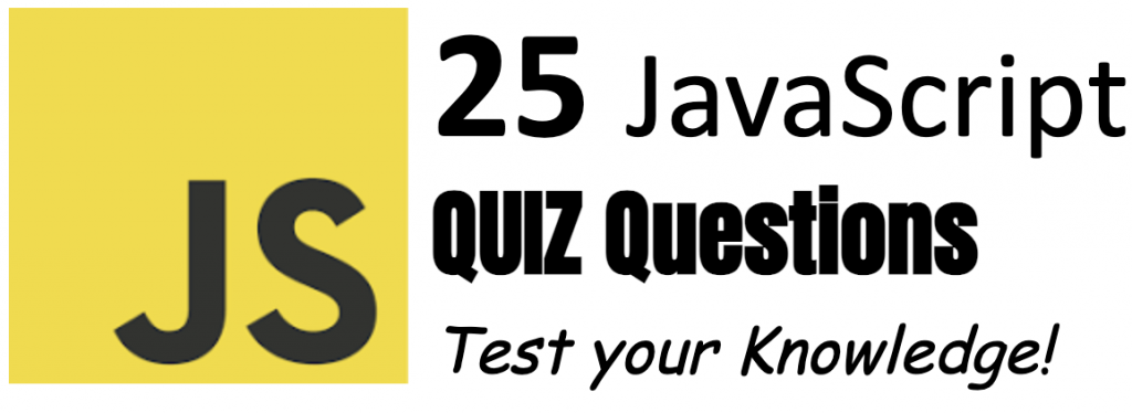 25 JavaScript QUIZ Questions Test your Knowledge! 25 JavaScript QUIZ Questions Test your Knowledge!
