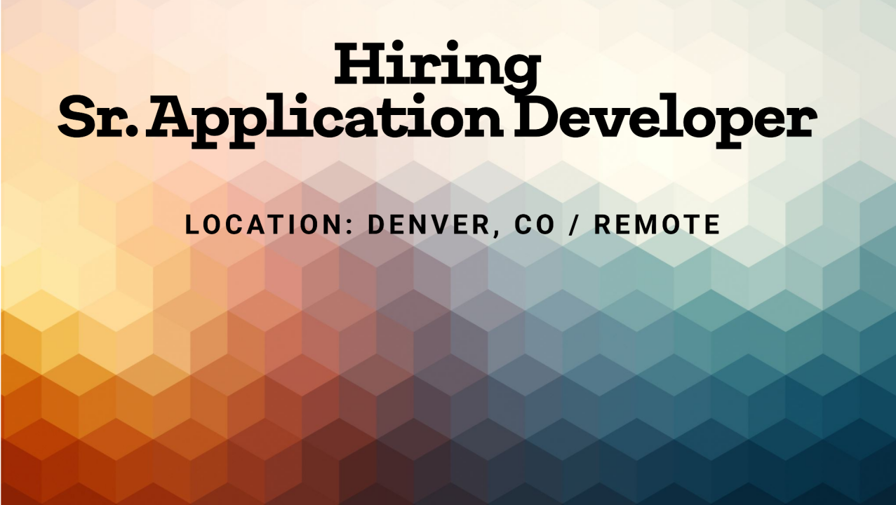 Hiring! Sr. Application Developer - Location: Denver, CO / Remote Hiring! Sr. Application Developer - Location: Denver, CO / Remote