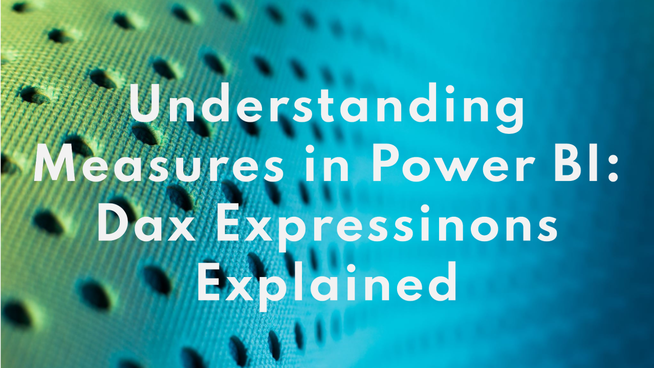 Understanding Measures in Power BI: DAX Expressions Explained Understanding Measures in Power BI: DAX Expressions Explained