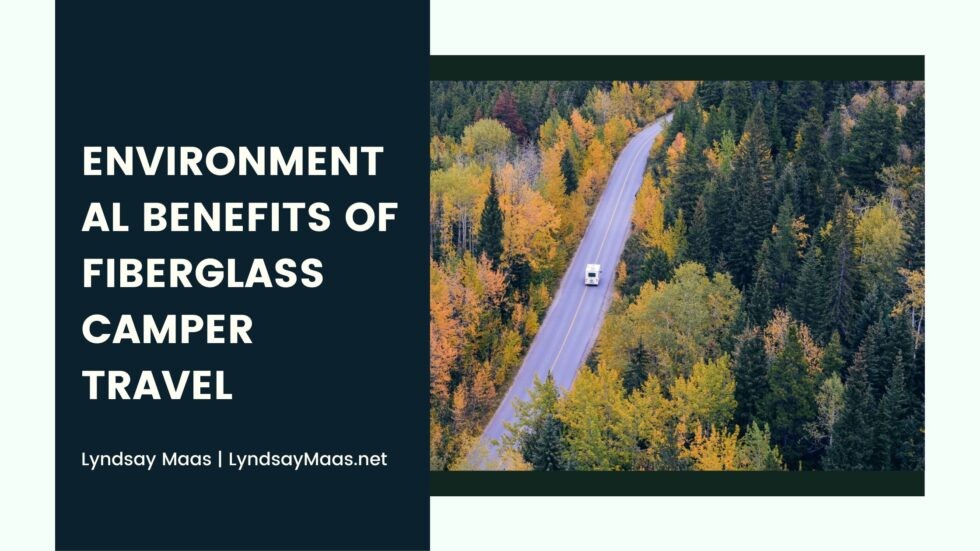 Environmental Benefits of Fiberglass Camper Travel | Lyndsay Maas Environmental Benefits of Fiberglass Camper Travel | Lyndsay Maas