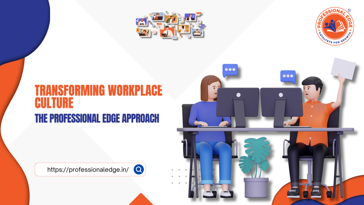 Transforming Workplace Culture: The Professional Edge Approach Transforming Workplace Culture: The Professional Edge Approach