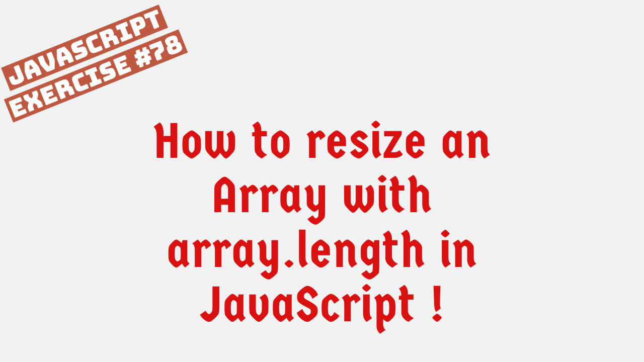 How to resize an Array with array.length in JavaScript How to resize an Array with array.length in JavaScript