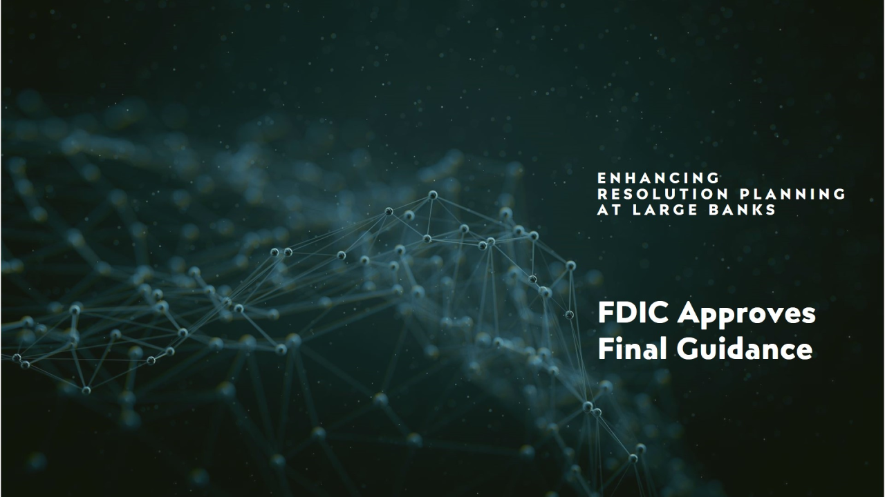 FDIC Approves Final Guidance to Enhance Resolution Planning at Large Banks FDIC Approves Final Guidance to Enhance Resolution Planning at Large Banks