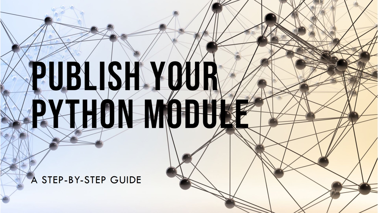 Publishing a Python Module on PyPI: A Step-by-Step Guide Publishing a Python Module on PyPI: A Step-by-Step Guide