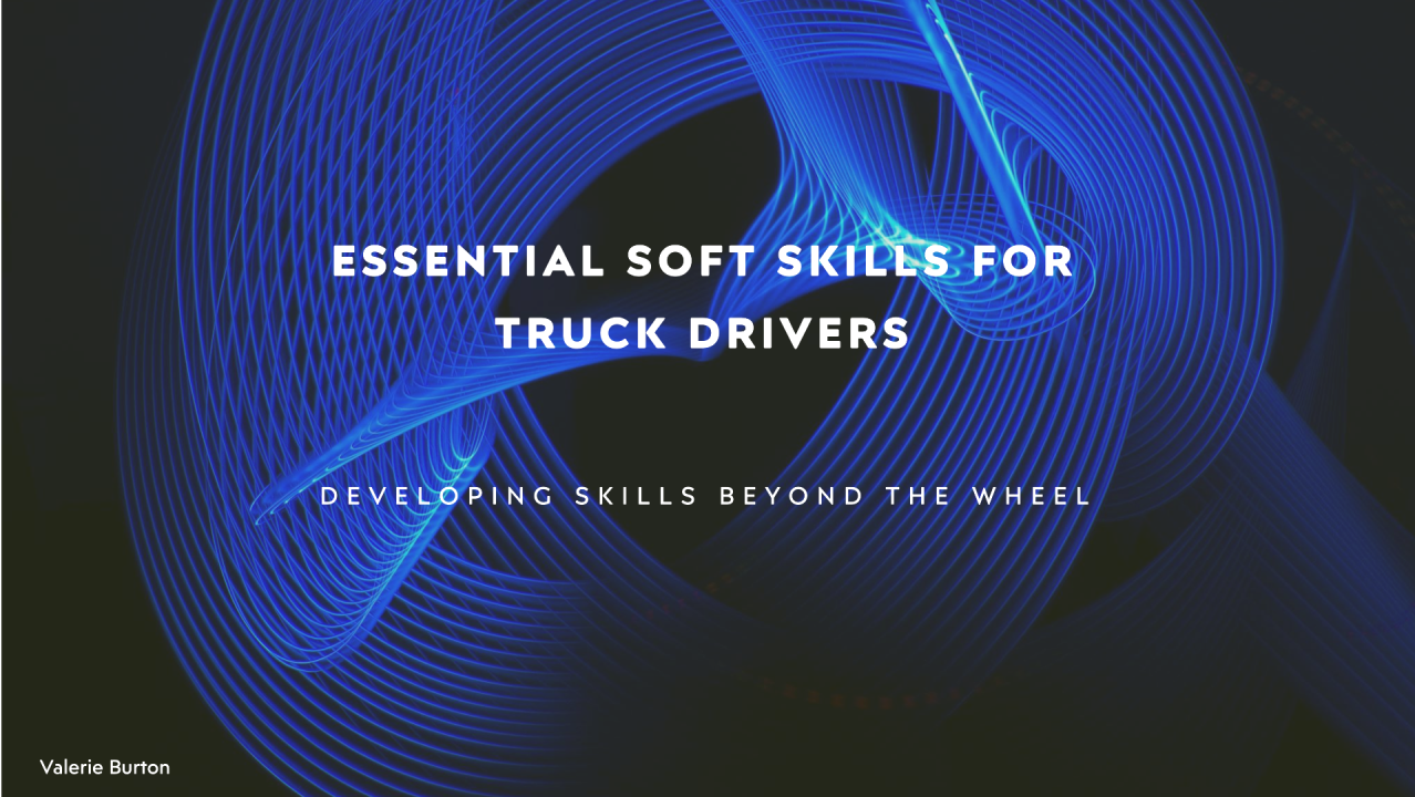 Essential Soft Skills for Truck Drivers: Developing Skills Beyond the Wheel Essential Soft Skills for Truck Drivers: Developing Skills Beyond the Wheel
